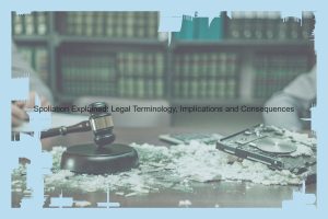 Spoliation Explained: Legal Terminology, Implications and Consequences ...